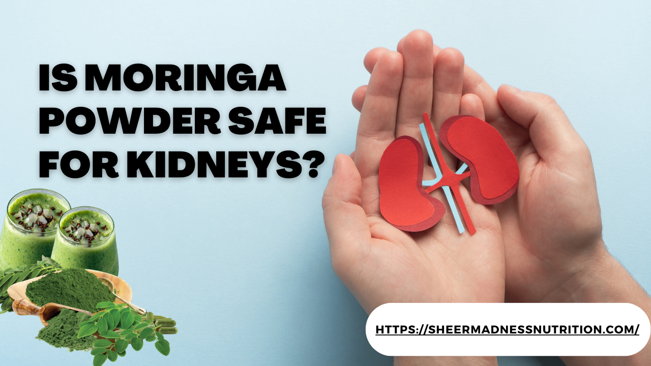 Is Moringa Plant Protein powder safe for kidneys? - Sheer MADness