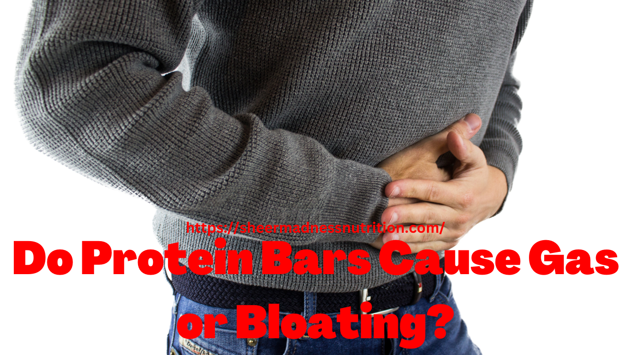 Do Protein Bars Cause Gas or Bloating? - Sheer MADness